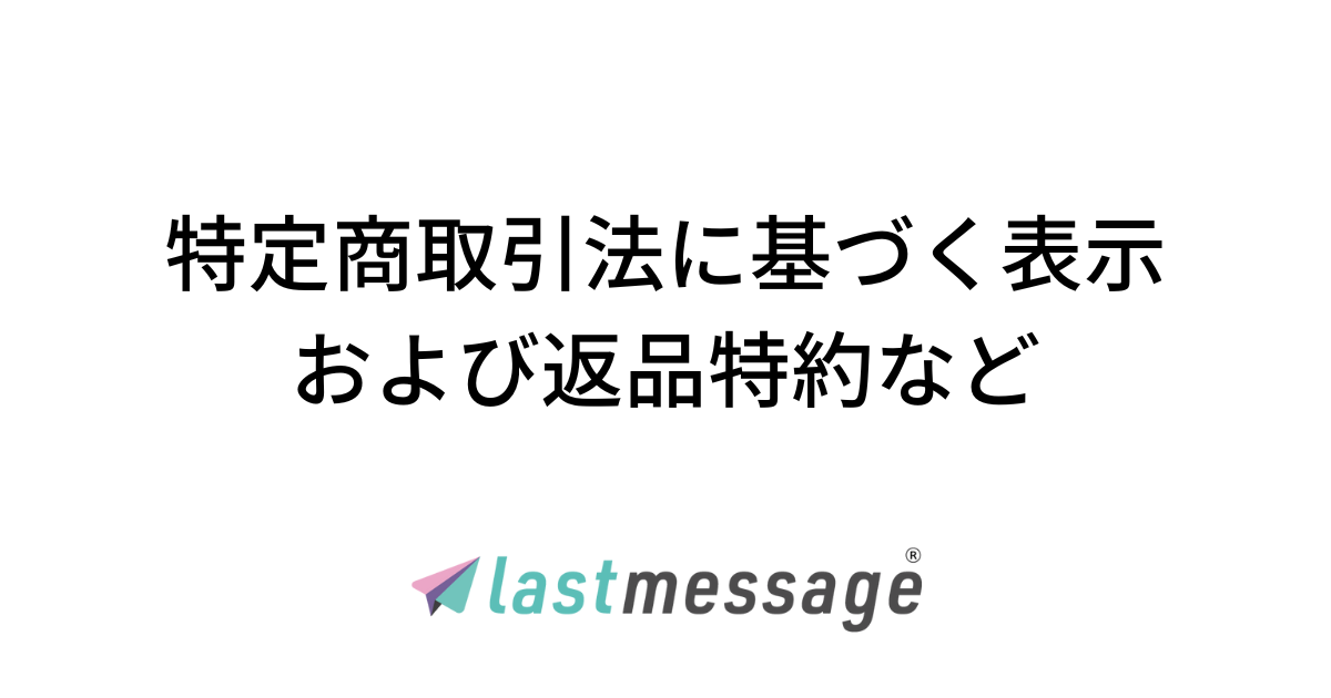 特定商取引法に基づく表示、および返品特約など – lastmessage（ラストメッセージ）